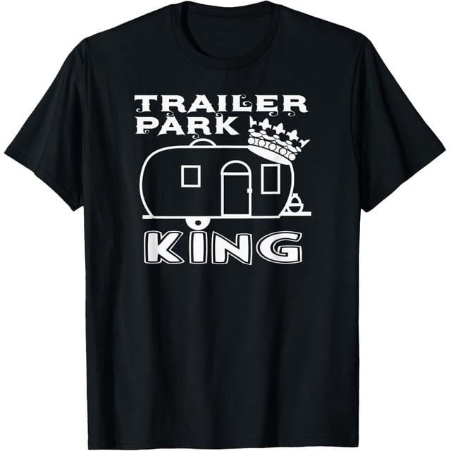 Trailer Park King Redneck Camping RV Mobile Home Fun T-shirt - Walmart.com