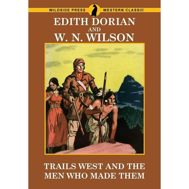 Trails West and Men Who Made Them Paperback Edith Dorian, W.N. Wilson ...
