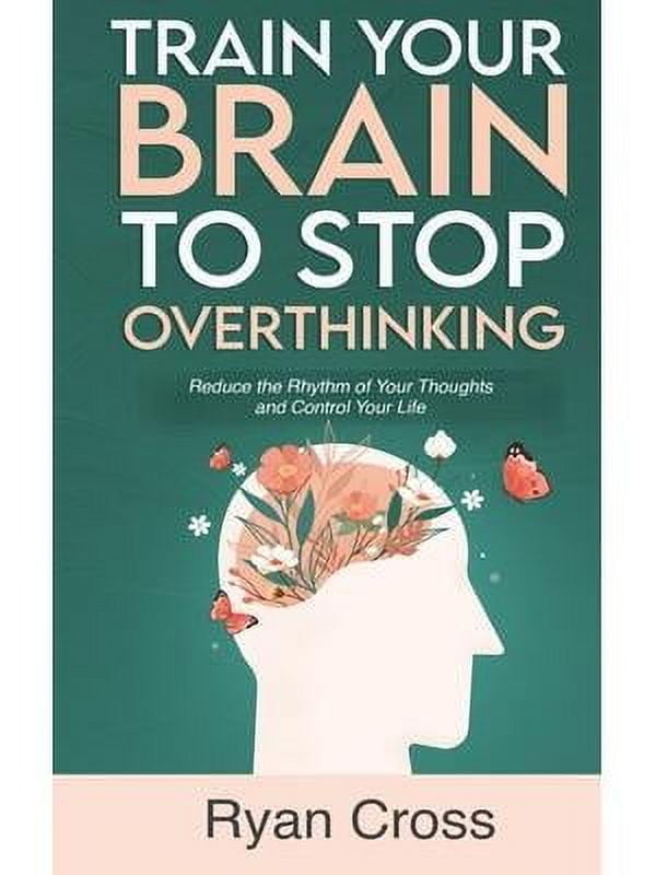 Train Your Brain to Stop Overthinking: Reduce the Rhythm of Your ...