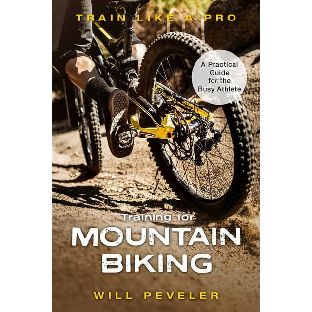 Train Like a Pro: Training for Mountain Biking : A Practical Guide for ...
