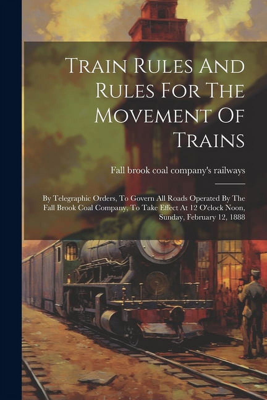 Train Rules And Rules For The Movement Of Trains: By Telegraphic Orders ...