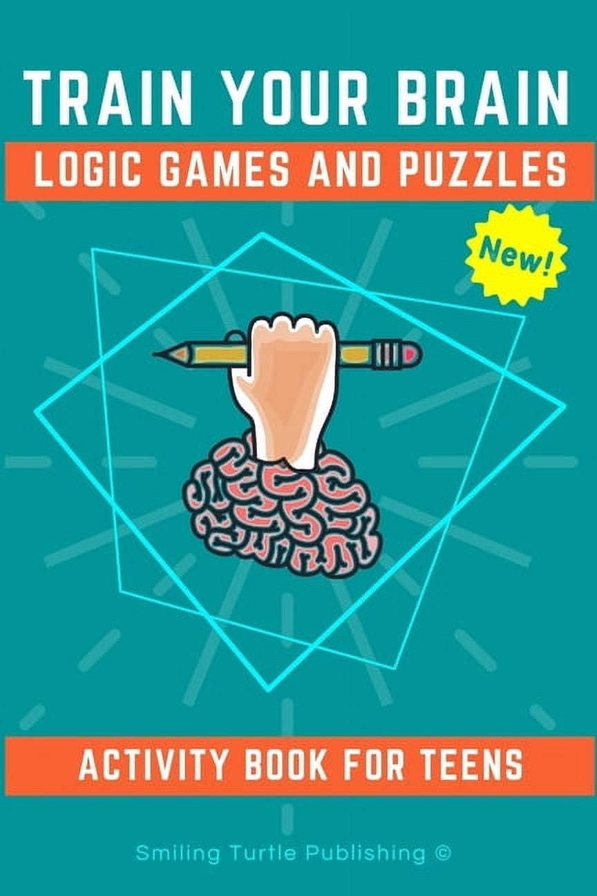 Train Your Brain Logic Games and Puzzles Activity Book for Teens: 130 ...