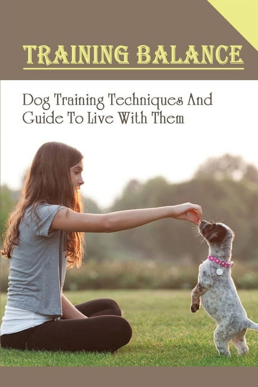 Training Balance: Dog Training Techniques And Guide To Live With Them ...
