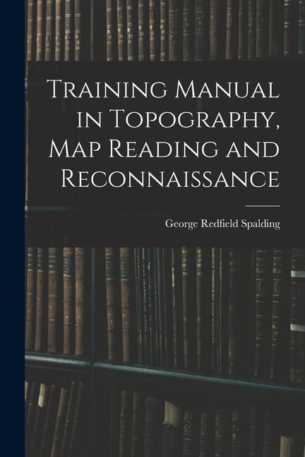 Training Manual in Topography, map Reading and Reconnaissance ...