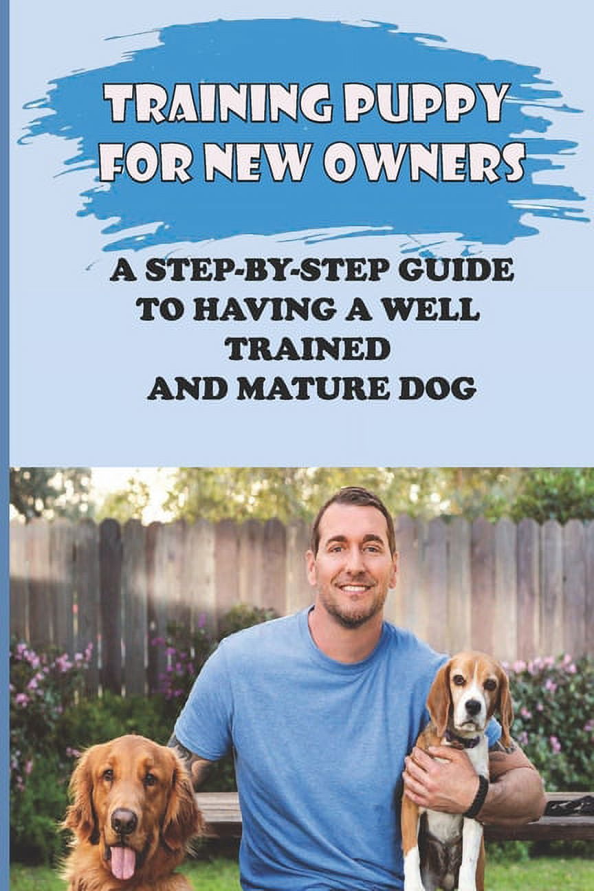 Training Puppy For New Owners: A Step-By-Step Guide To Having A Well ...