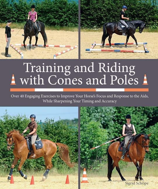 Training and Riding with Cones and Poles: Over 35 Engaging Exercises to ...