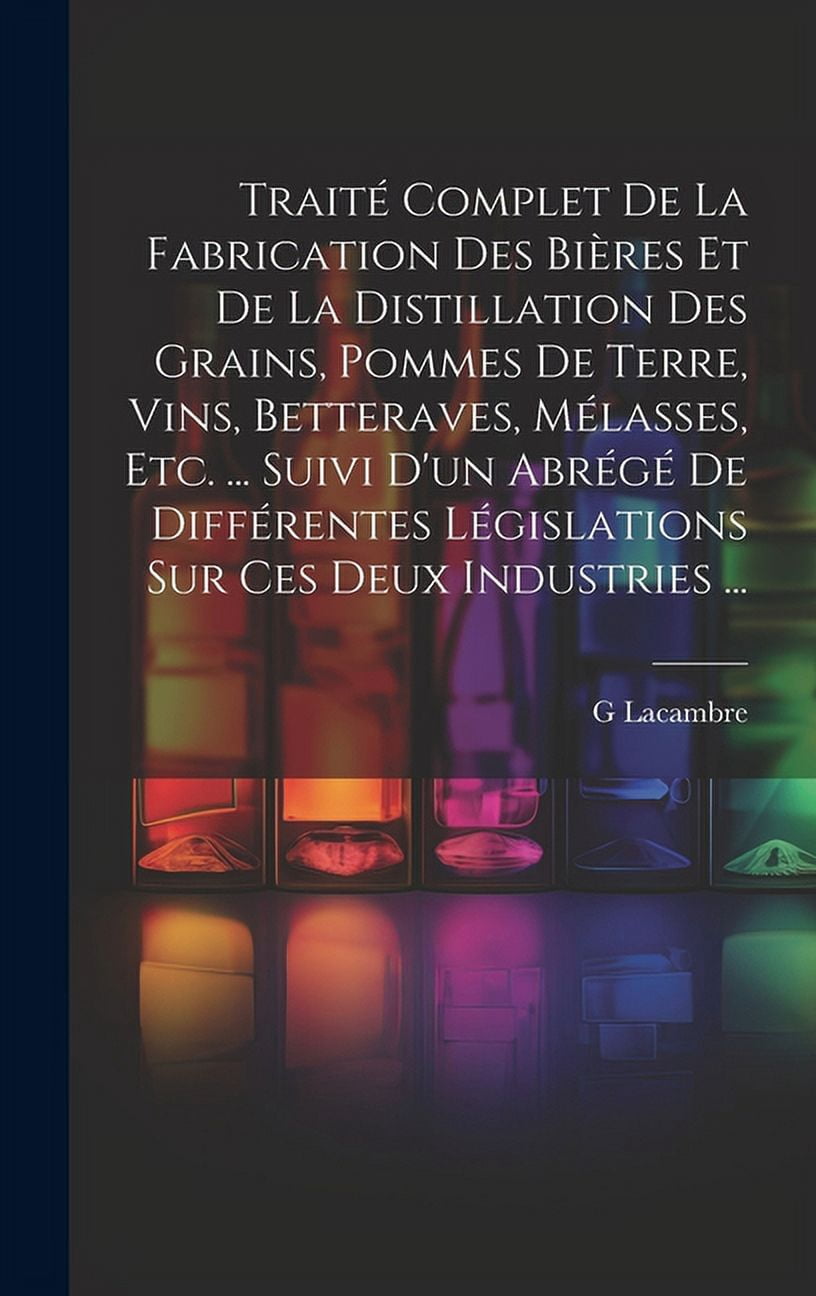 Traité Complet De La Fabrication Des Bières Et De La Distillation Des ...