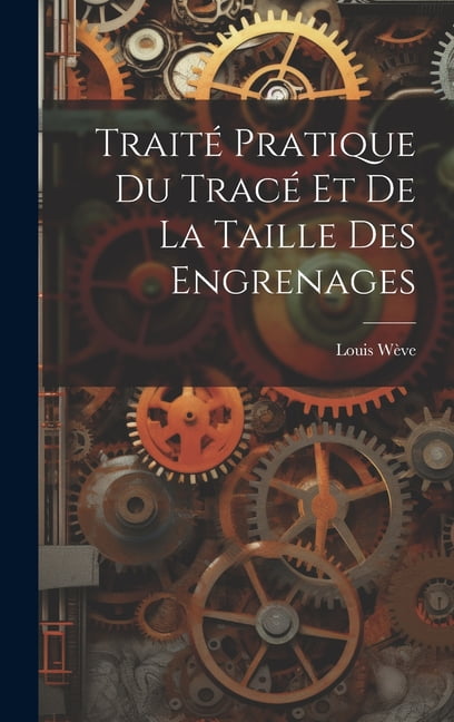 Traité Pratique Du Tracé Et De La Taille Des Engrenages (Hardcover ...
