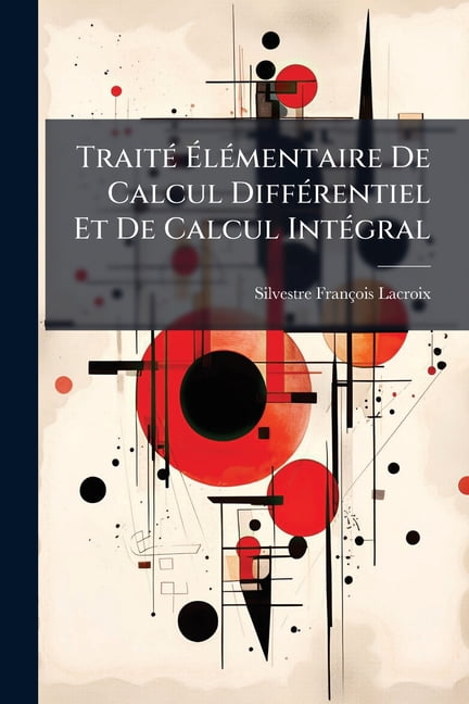 Traité Élémentaire De Calcul Différentiel Et De Calcul Intégral ...