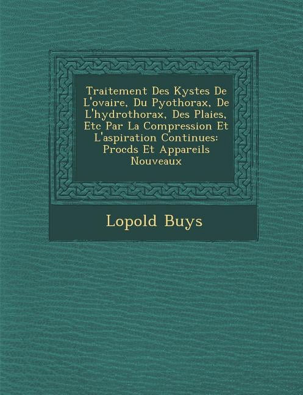 Traitement Des Kystes de L'Ovaire, Du Pyothorax, de L'Hydrothorax, Des ...