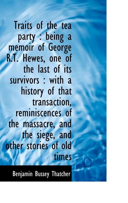 Traits of the Tea Party : Being a Memoir of George R.T. Hewes, One of ...