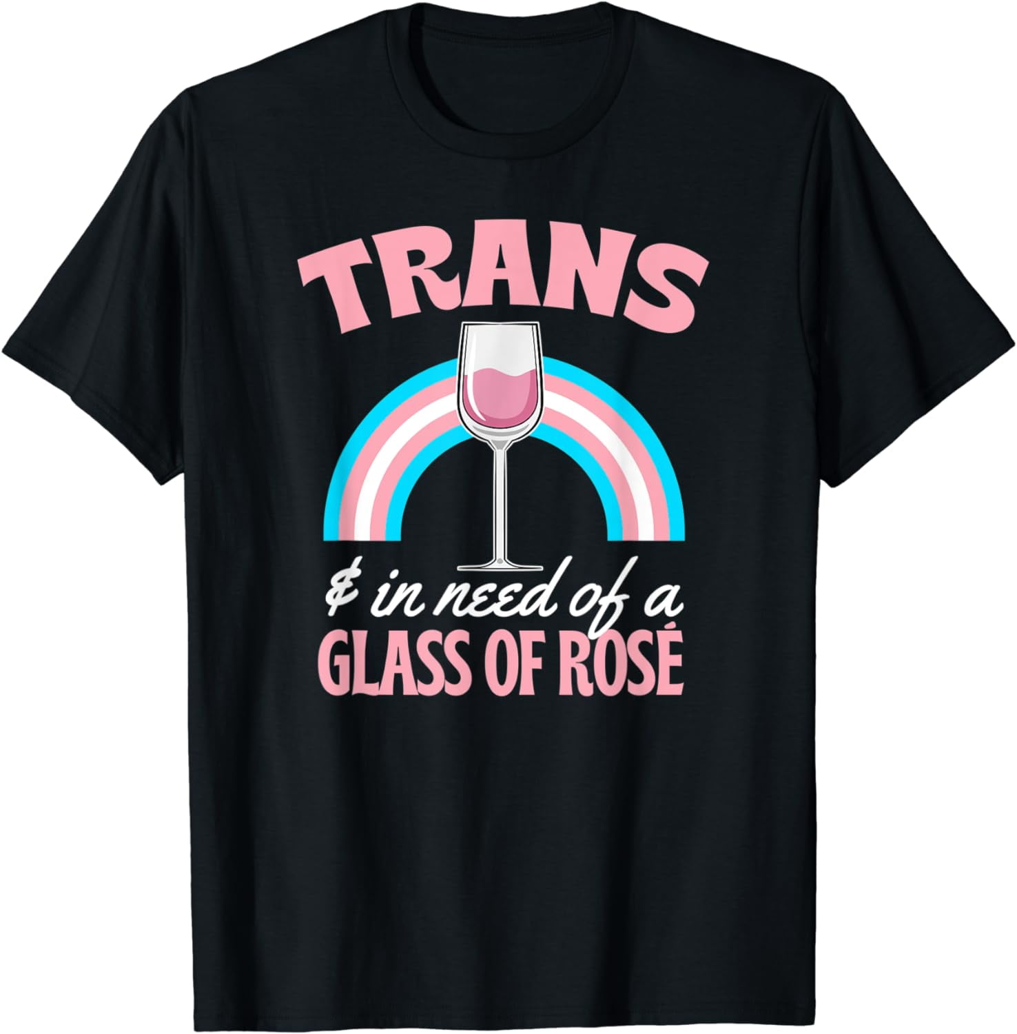 Trans And In Need Of A Glass of Rose Wine Transgender Pride T-Shirt ...