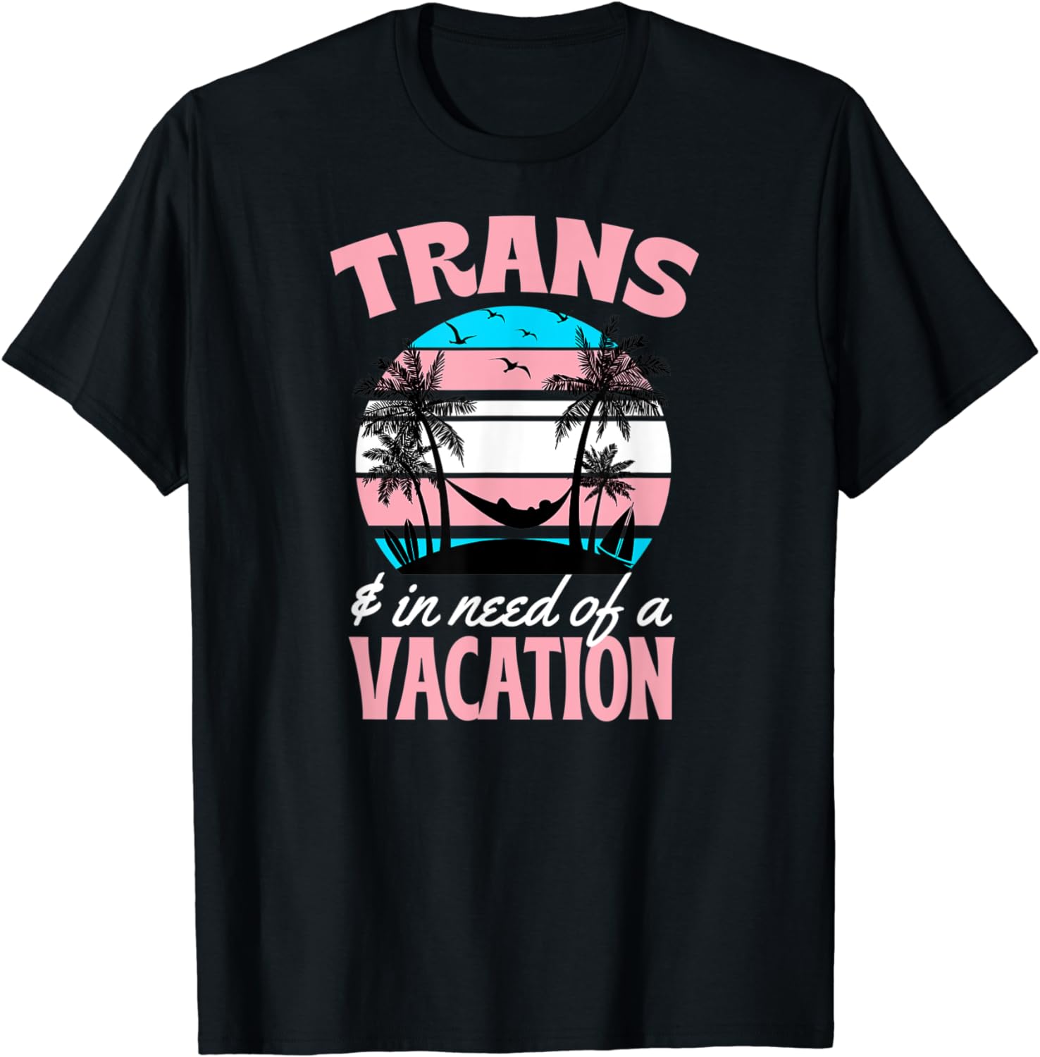 Trans And In Need Of A Vacation Transgender Pride Beach T-Shirt ...