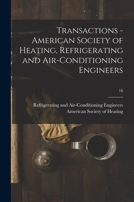 Transactions - American Society of Heating, Refrigerating and Air-Conditioning Engineers; 16 ...