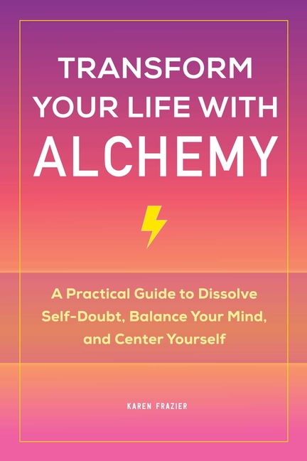 Transform Your Life with Alchemy : A Practical Guide to Dissolve Self ...