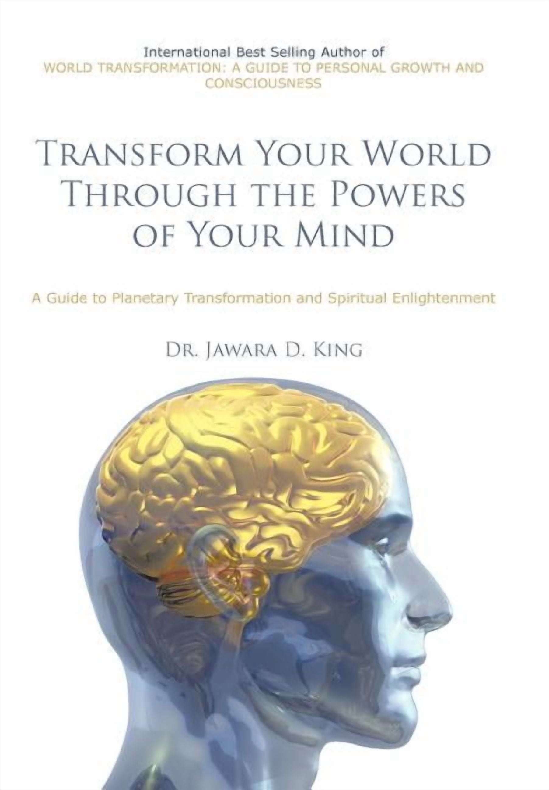 Transform Your World Through the Powers of Your Mind: A Guide to ...