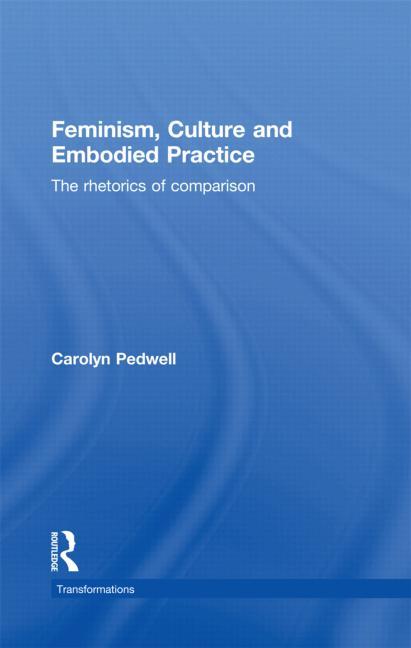 Transformations Feminism, Culture and Embodied Practice: The Rhetorics ...