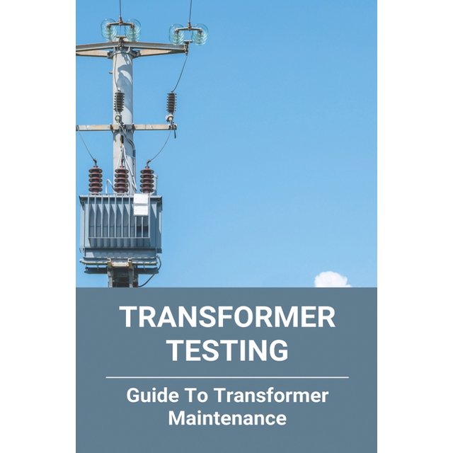 Transformer Testing: Guide To Transformer Maintenance: Electrical ...