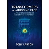 Transformers with Hugging Face: A Practical Guide to NLP and AI Model Deployment, (Paperback ...