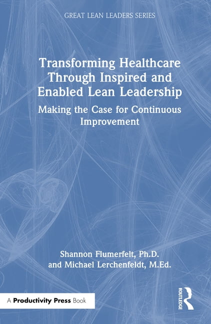 Great Lean Leaders Transforming Healthcare Through Inspired and Enabled ...