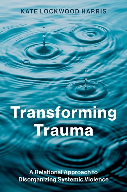 Transforming Trauma: A Relational Approach to Disorganizing Systemic ...