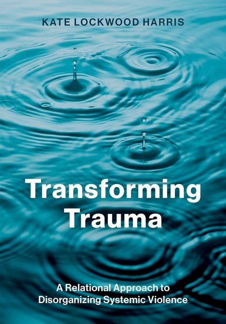 Transforming Trauma: A Relational Approach to Disorganizing Systemic ...
