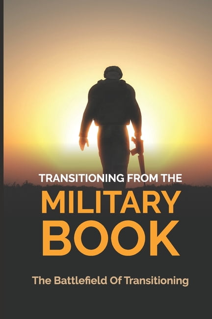 Transitioning From The Military Book: The Battlefield Of Transitioning ...