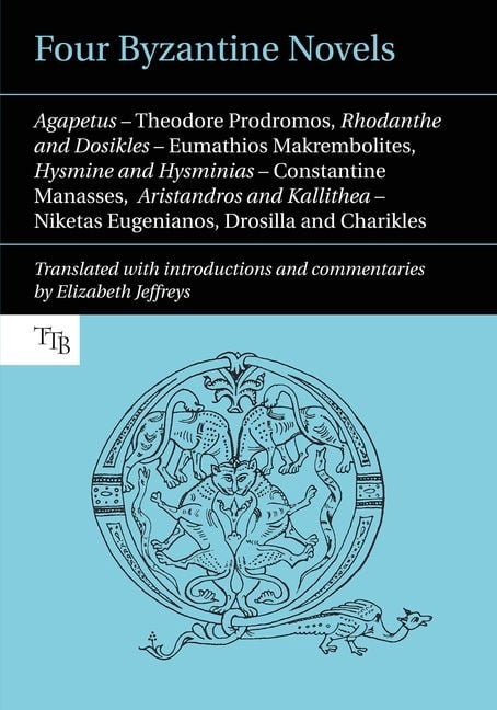 Translated Texts for Byzantinists Four Byzantine Novels: Agapetus ...