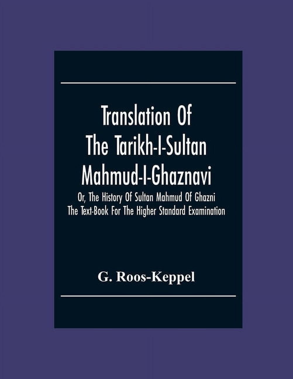 Translation Of The Tarikh-I-Sultan Mahmud-I-Ghaznavi, Or, The History ...