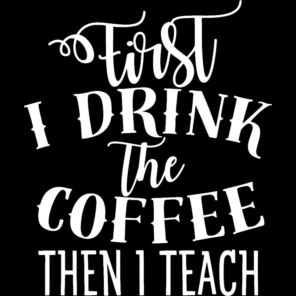 Transparent Decal Stickers Of First I Drink The Coffee Then I Teach ...