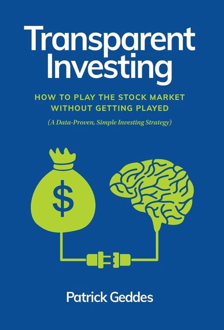 Transparent Investing: How to Play the Stock Market without Getting ...