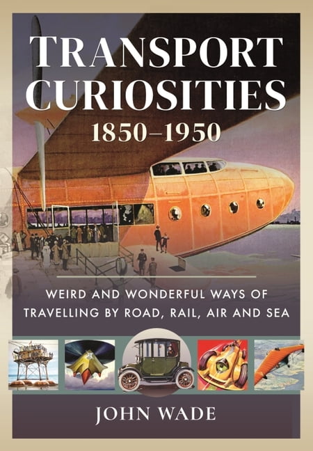 Transport Curiosities, 1850-1950 : Weird and Wonderful Ways of ...