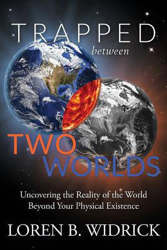 Trapped Between Two Worlds : Uncovering the Reality of the World Beyond ...