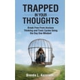 Trapped in Your Thoughts: Break Free From Anxious Thinking and Toxic ...