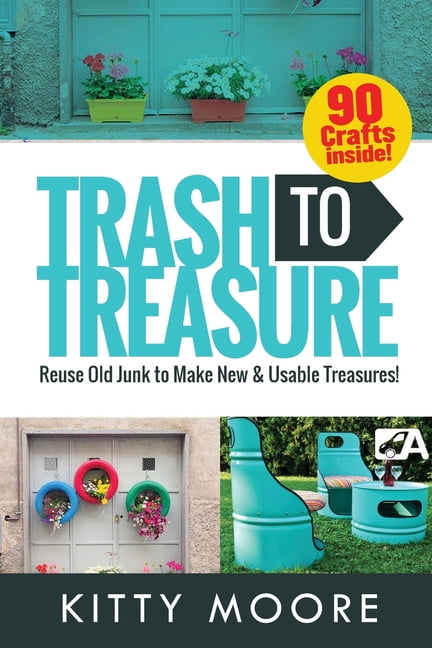 Trash To Treasure (3rd Edition): 90 Crafts That Will Reuse Old Junk To ...