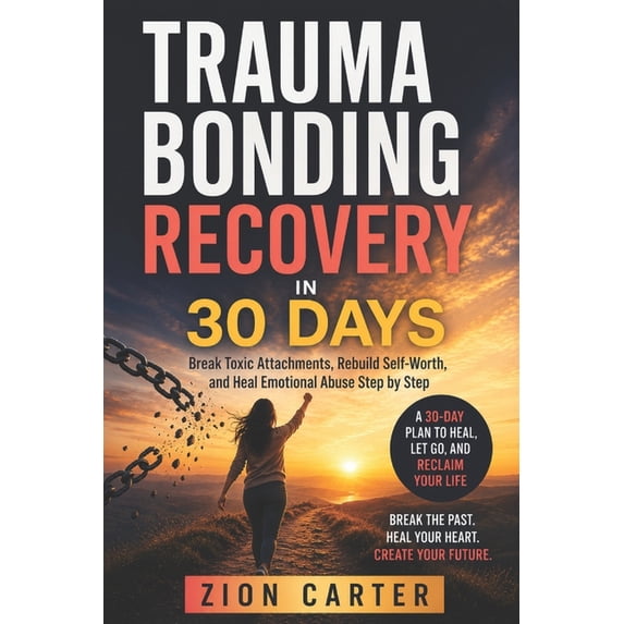 Trauma Bonding Recovery in 30 Days: Break Toxic Attachments, Rebuild ...
