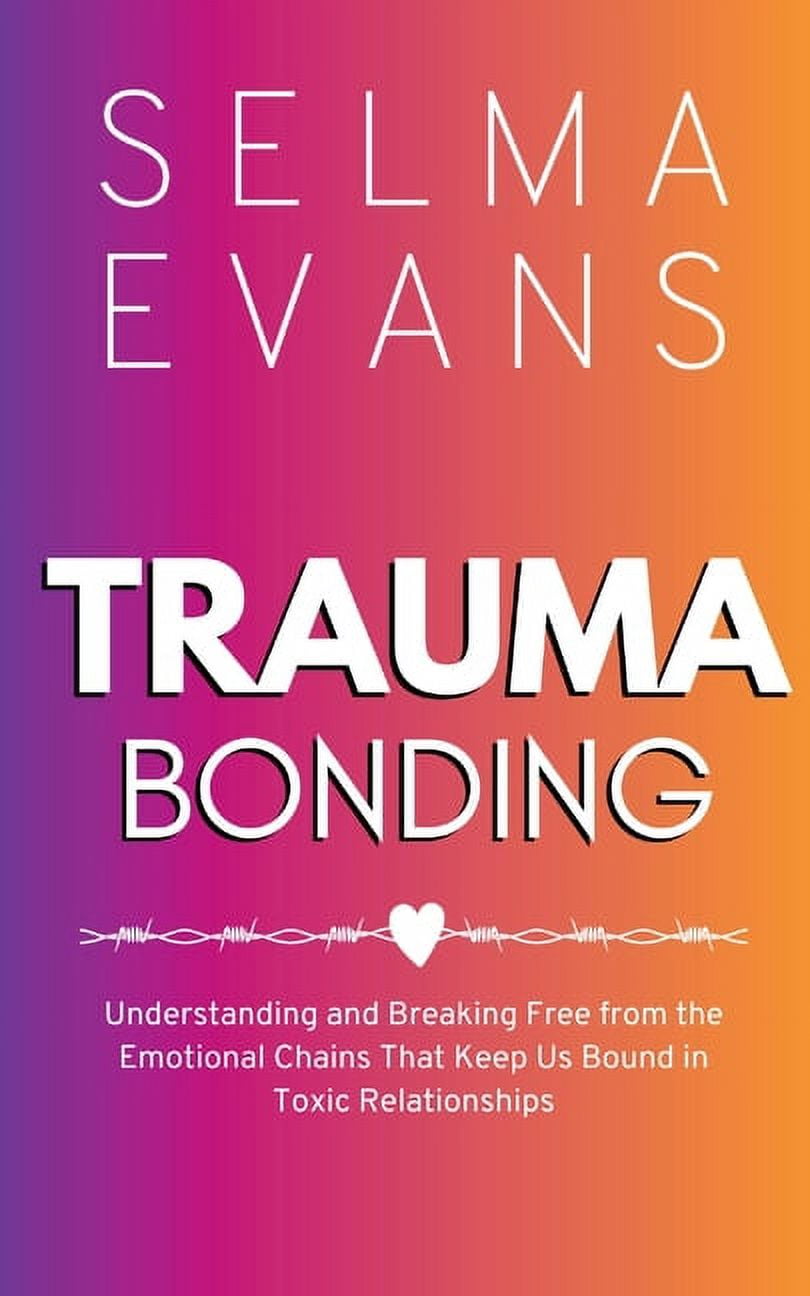 Trauma Bonding: Understanding and Breaking Free from the Emotional ...