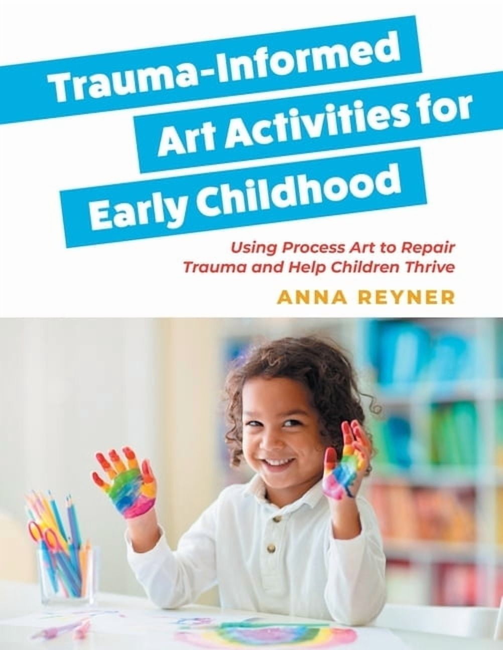 Trauma-Informed Art Activities for Early Childhood: Using Process Art ...