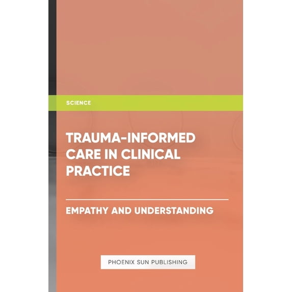 Trauma Informed Care in Clinical Practice Empathy and Understanding ...