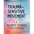 Trauma-Sensitive Movement: 96 Somatic Techniques to Support Nervous ...