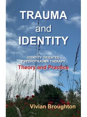 Trauma and Identity : Identity Oriented Psychotrauma Therapy: Theory ...