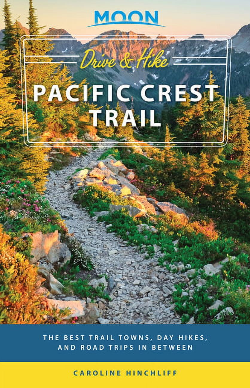 Travel Guide: Moon Drive & Hike Pacific Crest Trail : The Best Trail Towns, Day Hikes, and Road ...