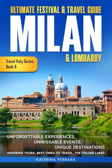 Travel Italy Ultimate Festival & Travel Guide Milan & Lombardy: 2026 ...
