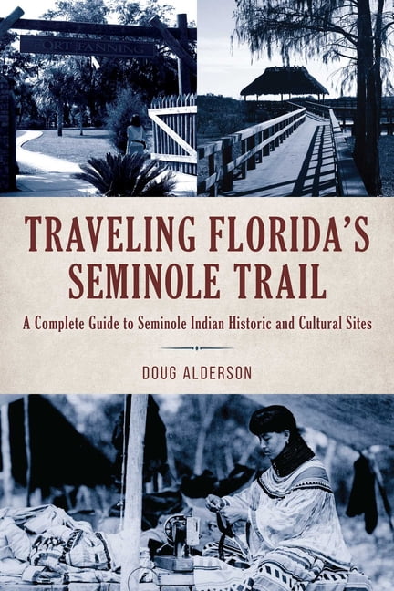 Traveling Florida's Seminole Trail: A Complete Guide to Seminole Indian ...