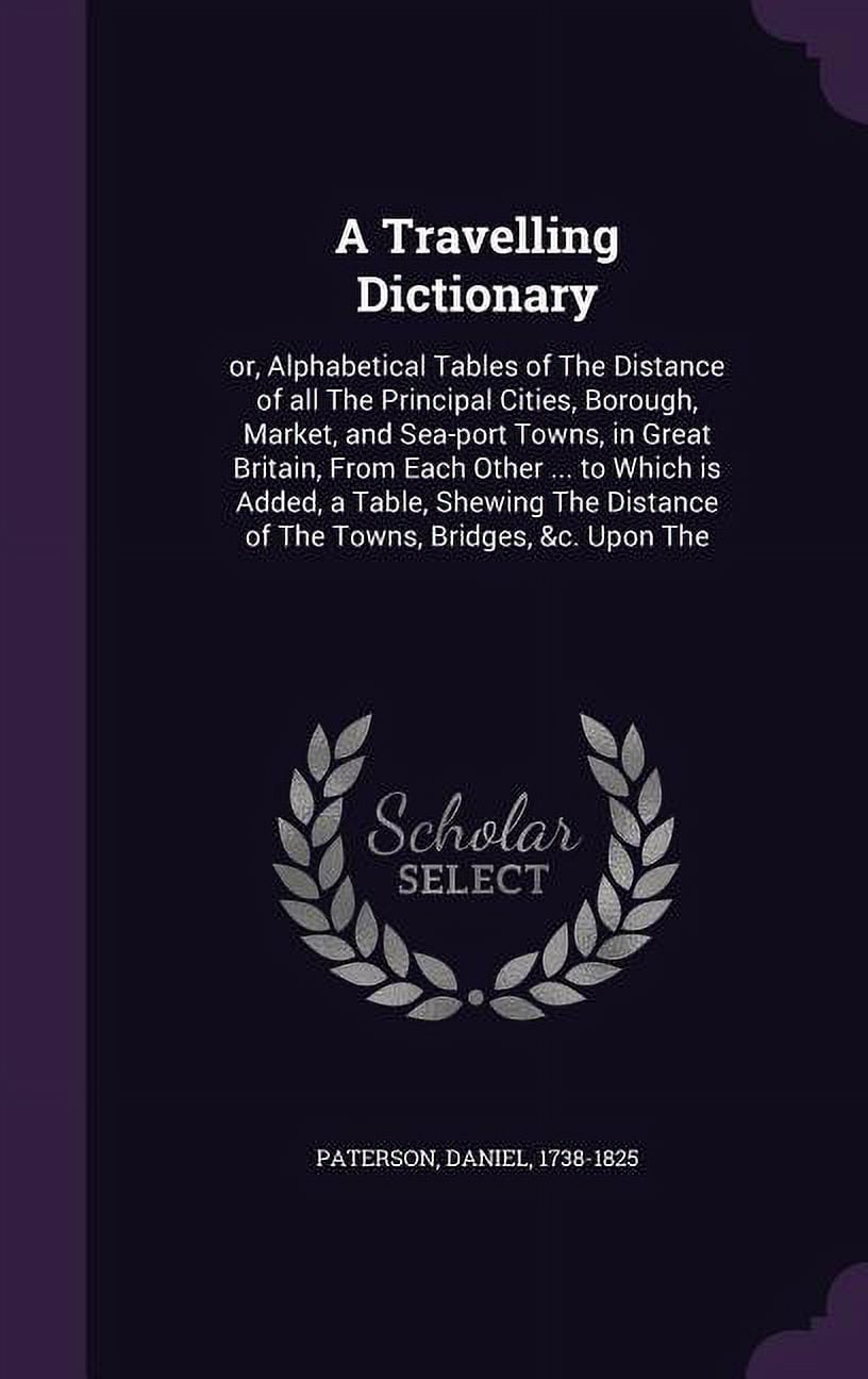 A Travelling Dictionary : or, Alphabetical Tables of The Distance of ...