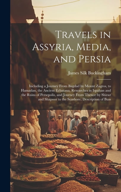 Travels in Assyria, Media, and Persia: Including a Journey From Bagdad ...
