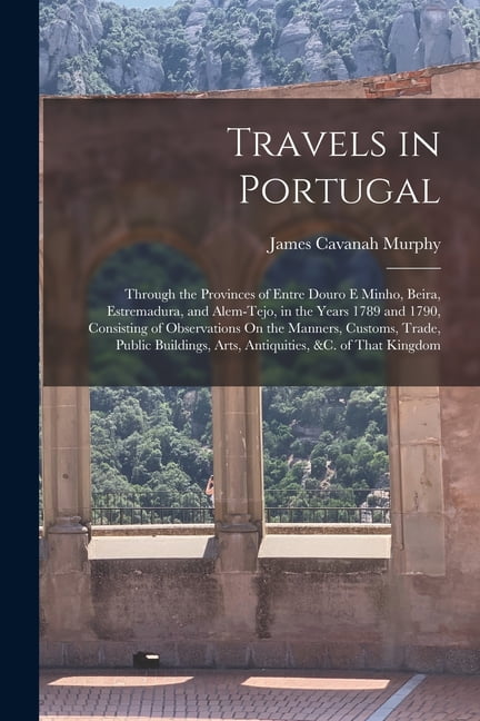 Travels in Portugal: Through the Provinces of Entre Douro E Minho ...