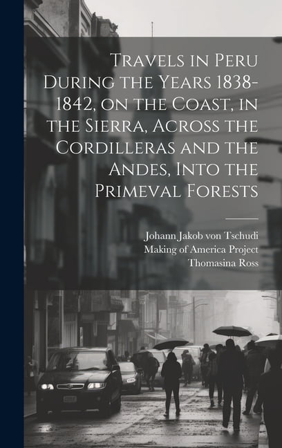 Travels in Peru During the Years 1838-1842, on the Coast, in the Sierra ...