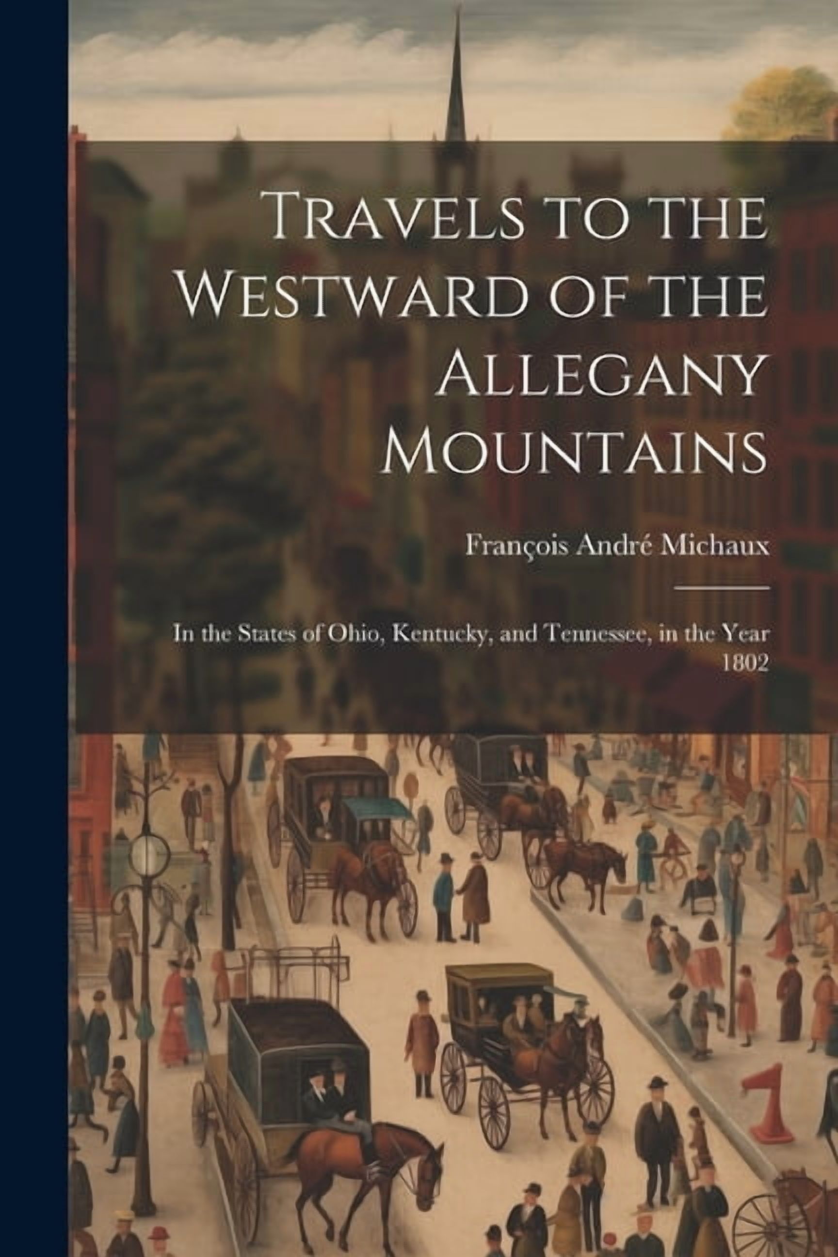 Travels to the Westward of the Allegany Mountains: In the States of ...