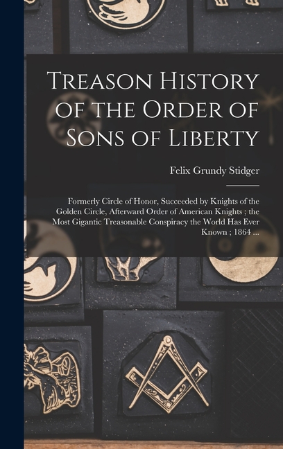 Treason History of the Order of Sons of Liberty: Formerly Circle of ...